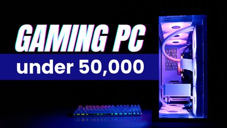 Best gaming PC under 50,000: CPU, GPU, Motherboard, RAM, PSU, Storage ...