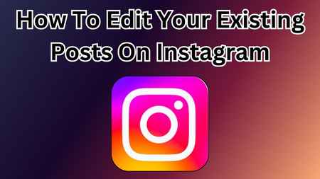How to edit your existing posts on Instagram: Easy guide